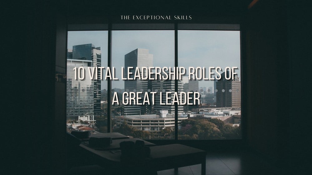 10 Vital Leadership Roles Of A Great Leader - TES
