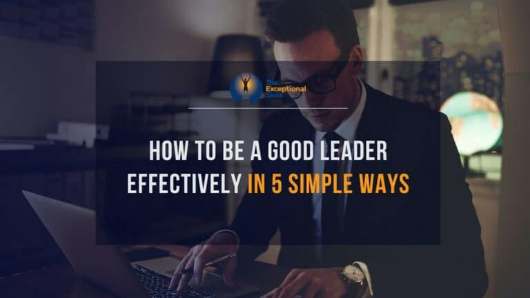 How to Be a Good Leader: 5 Simple (Yet Important) Steps