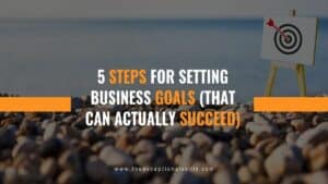 5 Steps For Setting Business Goals (That Actually Succeed)