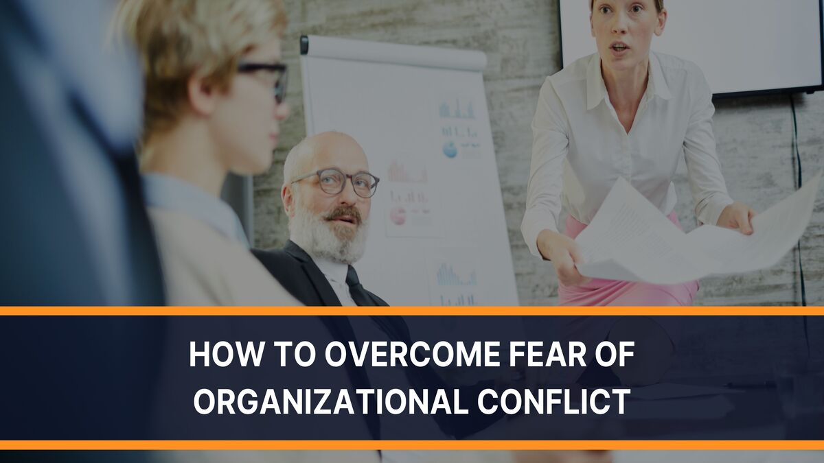 Your Guide to Overcoming Fear of Organizational Conflict