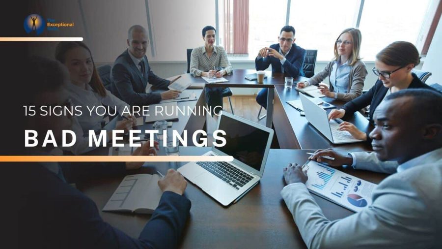 The 15 Signs You Are Running Bad Meetings - The Exceptional Skills